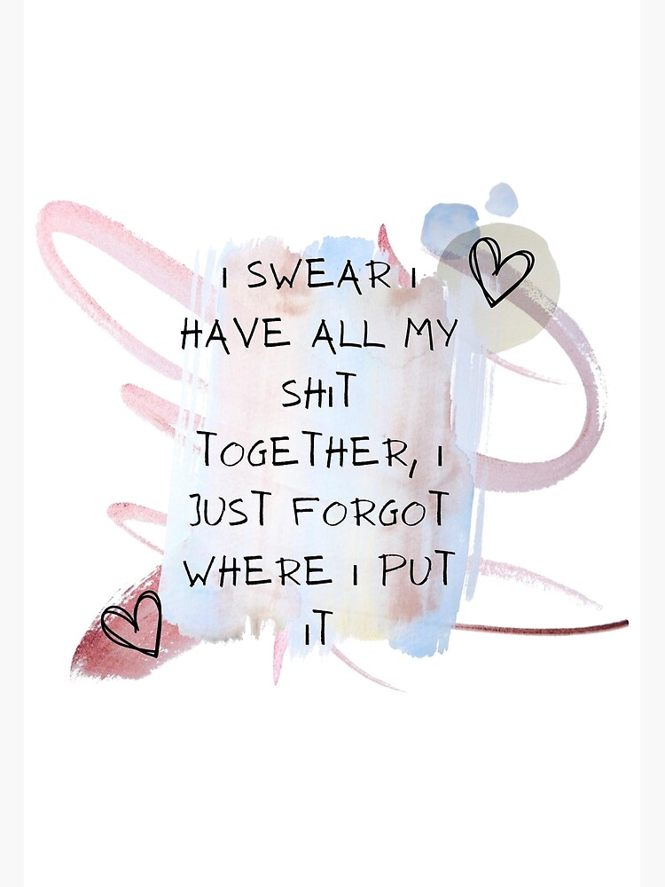 "I Swear I Have My Shit Together Funny Inspirational Motivational Quote ...