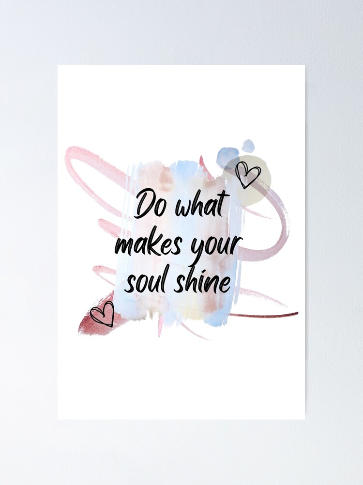 "Do What Makes Your Soul Shine Inspirational Motivational Quote ...