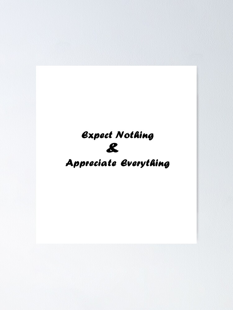 "Expect nothing & appreciate everything" Poster for Sale by ...