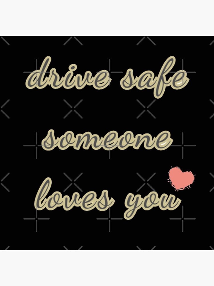 "Drive Safe Someone Loves You" Poster for Sale by ibrahimsn | Redbubble