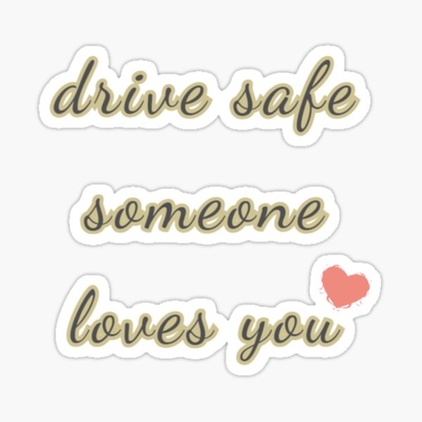 "Drive Safe Someone Loves You" Sticker for Sale by ibrahimsn | Redbubble