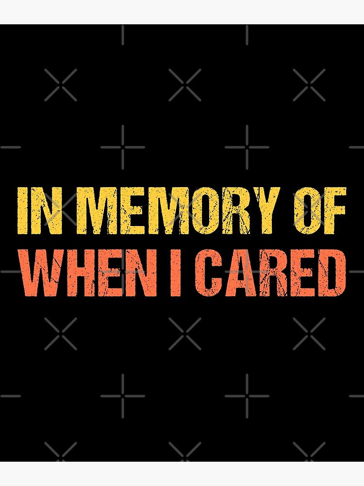 "in memory of when i cared" Poster for Sale by Eriksonshop | Redbubble