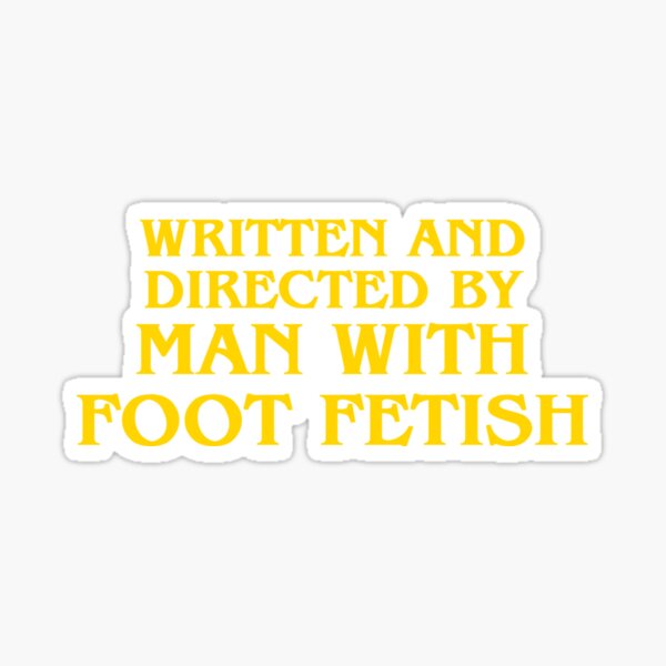 "Written And Directed By Man With Foot Fetish - shirt" Sticker for Sale ...
