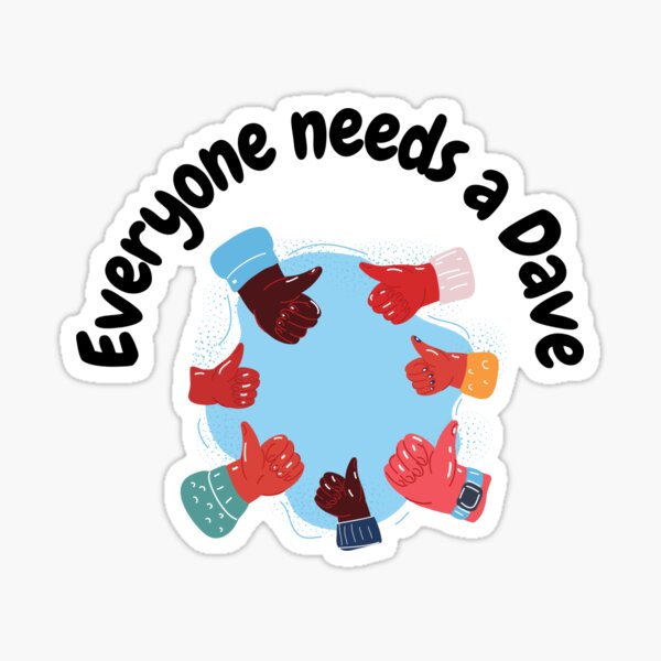"Everyone needs a Dave" Sticker for Sale by ROBOUE | Redbubble