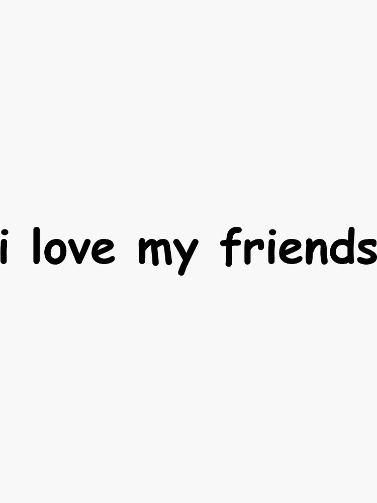 "i love my friends" Sticker for Sale by CommrAlix | Redbubble