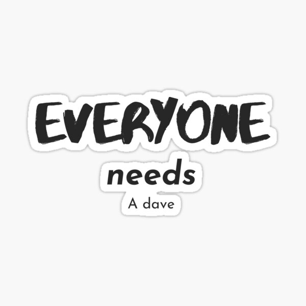 "Funny Everyone needs a Dave" Sticker for Sale by ROBOUE | Redbubble