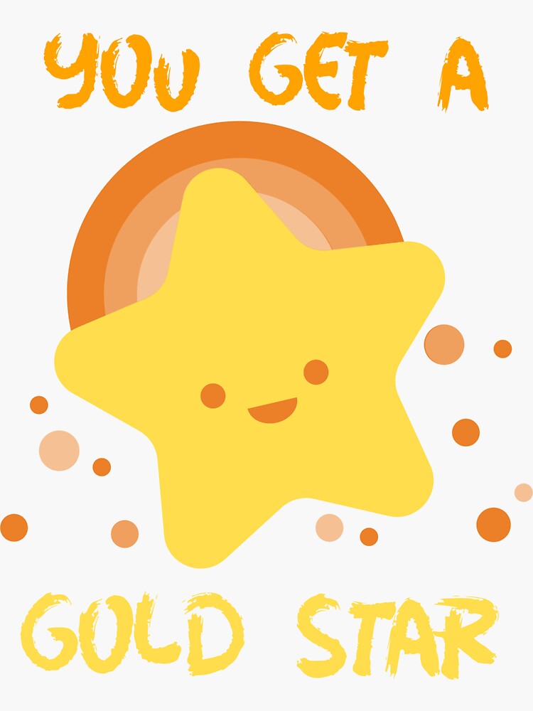 "You Get a Gold Star" Sticker for Sale by UnstoppableShpy | Redbubble