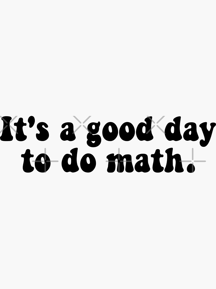 "It's A Good Day To Do Math - Funny Math" Sticker for Sale by drakouv ...