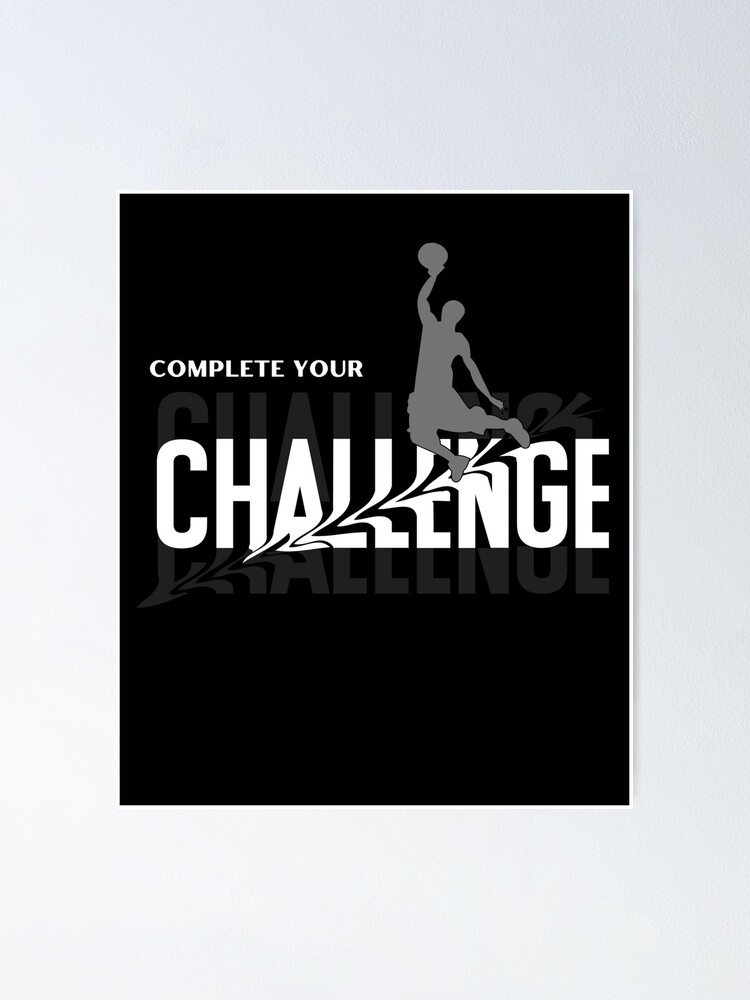 "Complete Your Challenge, Achieve Your Challenge" Poster for Sale by ...