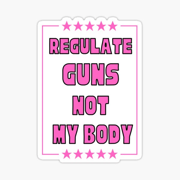 "Regulate Guns Not My Body" Sticker for Sale by caringiscool | Redbubble