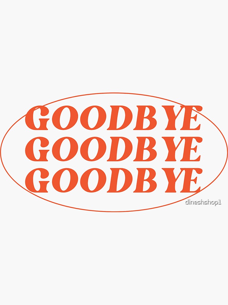 "Goodbye Goodbye Goodbye" Sticker for Sale by dineshshop1 | Redbubble