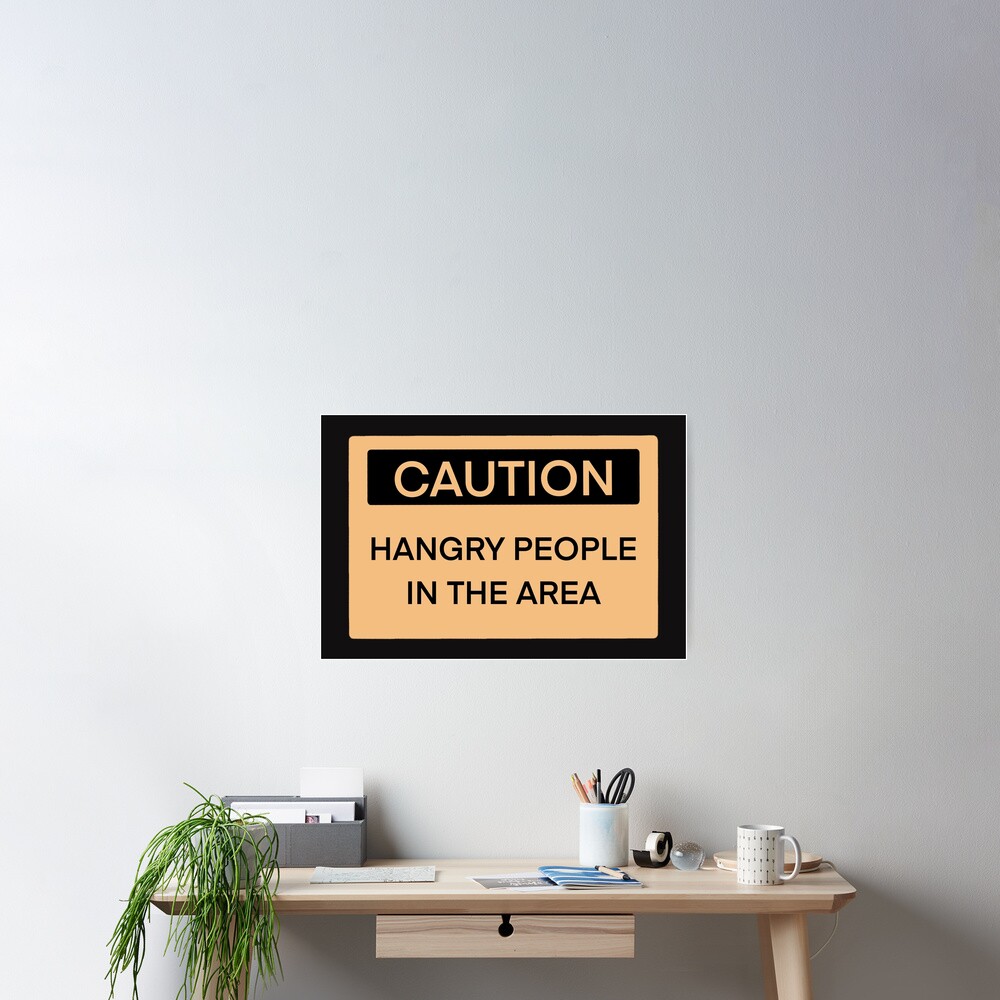 "Caution Sign for Hangry People in the Area" Poster for Sale by ...