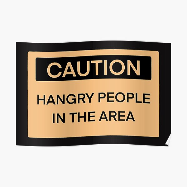 "Caution Sign for Hangry People in the Area" Poster for Sale by ...