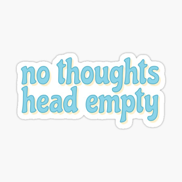 "No Thoughts Head Empty" Sticker for Sale by aLegendOfPixels | Redbubble