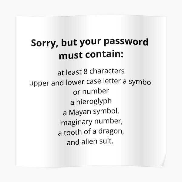 "Sorry, but your password must contain" Poster for Sale by Aamirgd ...
