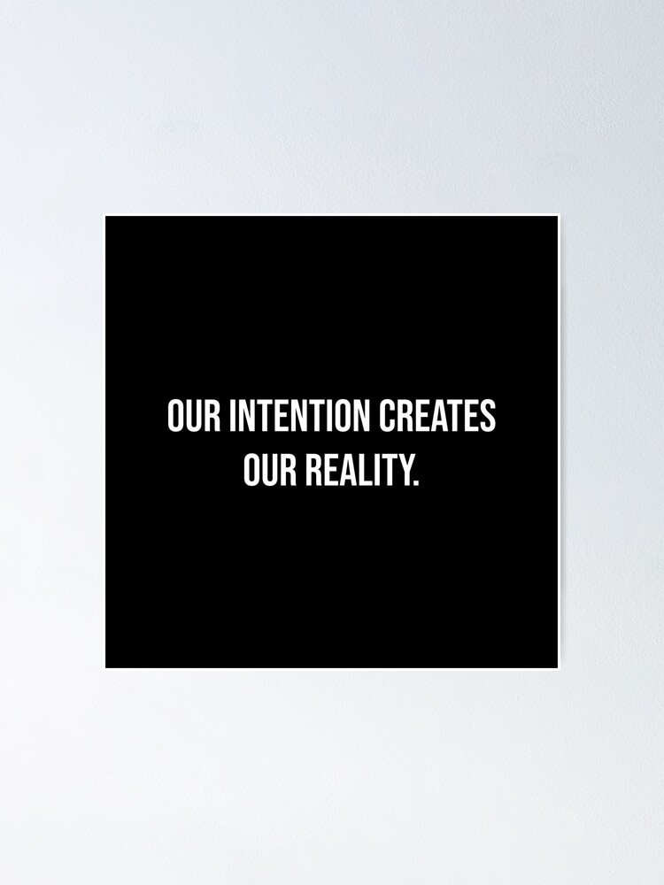"Our intention creates our reality." Poster for Sale by mmichelot ...