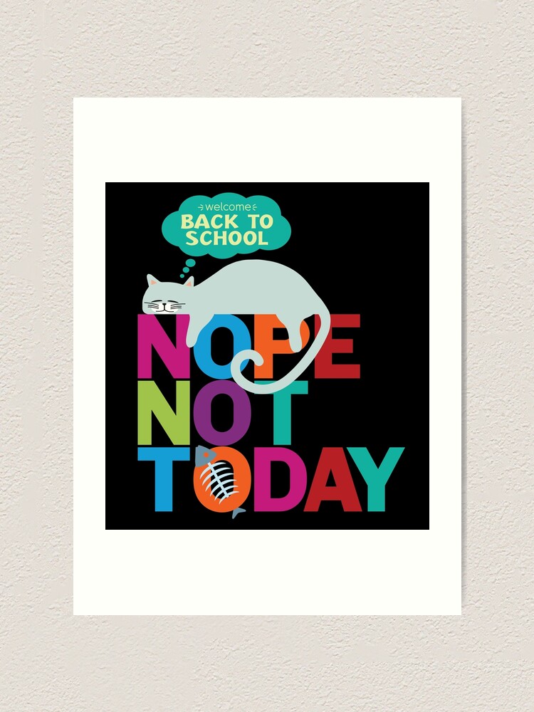 "Welcome Back To School. Nope. Not Today" Art Print for Sale by PCStudio57 | Redbubble