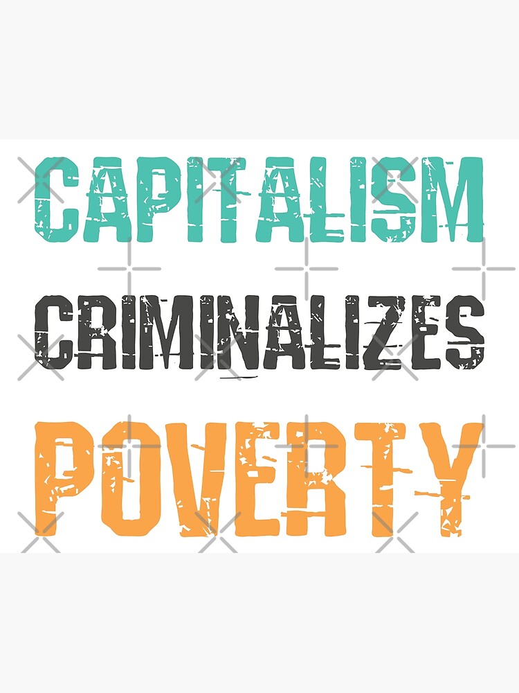 "Capitalism Criminalizes Poverty | Anti Capitalism | Eat the Rich ...