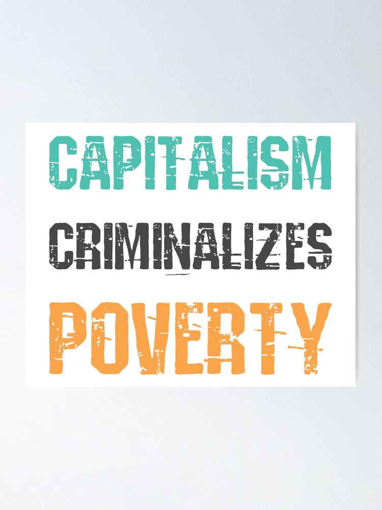 "Capitalism Criminalizes Poverty | Anti Capitalism | Eat the Rich ...