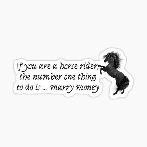 If You Are A Horse Rider The Number One Thing To Do Is Marry Money if-you-are-a-horse-rider-the-number-one-thing-to-do-is-marry-money