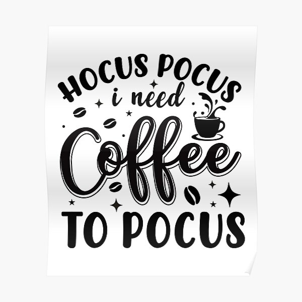 "Hocus Pocus i need coffee to pocus ." Poster for Sale by storehavoc ...