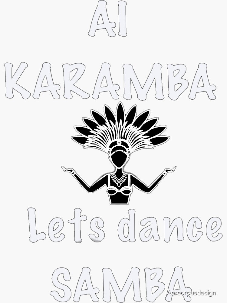 "Ai karamba, let's dance samba" Sticker for Sale by Aercorpusdesign ...