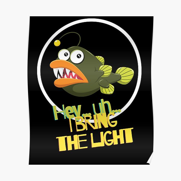 "Anglerfish Light Darkness - Hey... Uh... I Bring The Light" Poster for ...