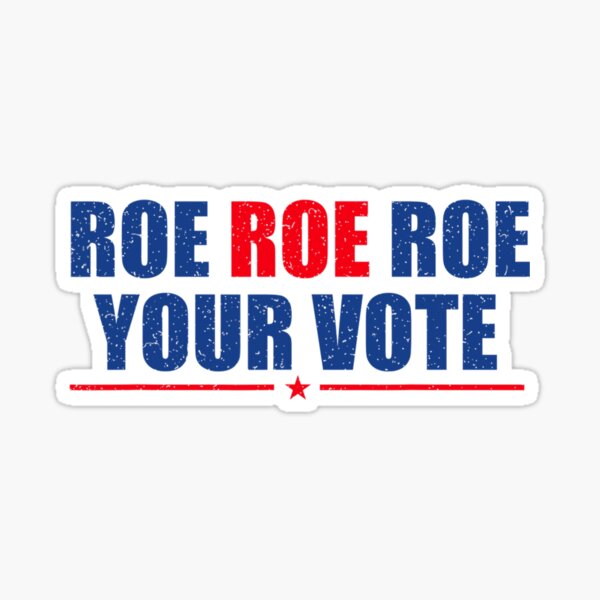 "Roe Roe Roe Your Vote" Sticker for Sale by idolizedtoothbr | Redbubble