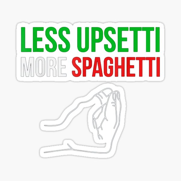 "Less Upsetti More Spaghetti Funny Italian Sayings" Sticker for Sale by ...