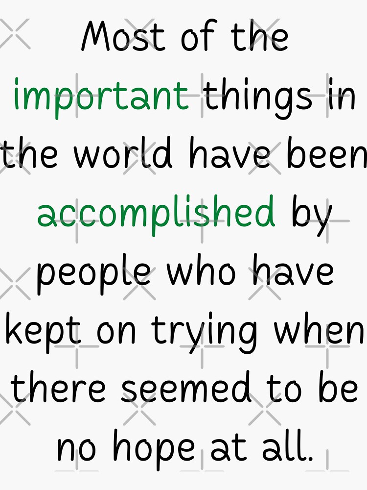 "Most of the important things in the world have been accomplished by ...