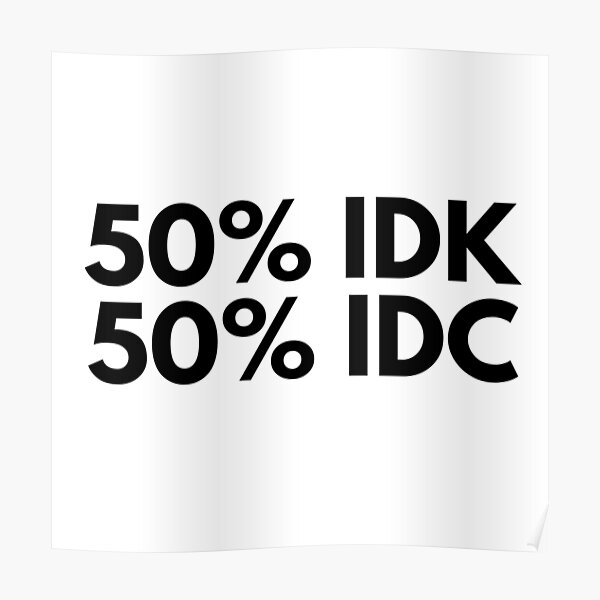 "50% IDK 50% IDC. Funny NSFW Inappropriate Saying" Poster for Sale by ...