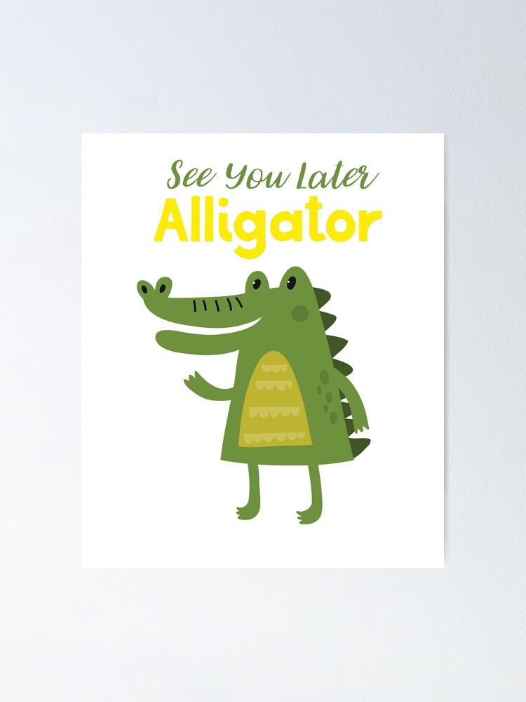 See You Later Alligator Poster For Sale By Ugrcollection Redbubble
