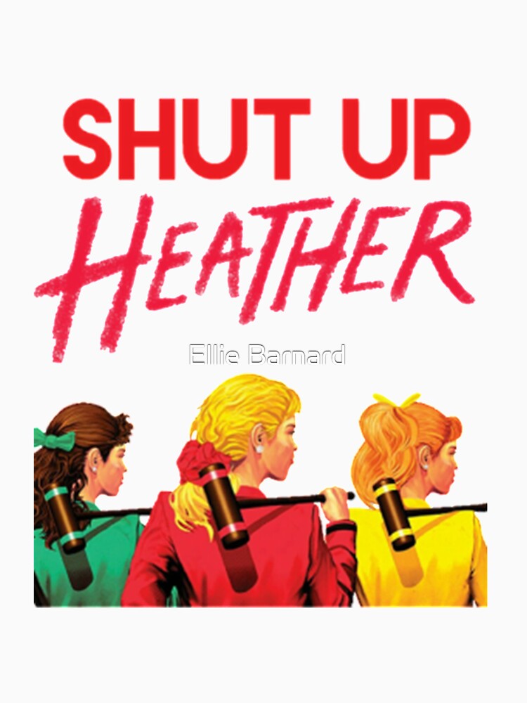 "Shut Up Heather" T-shirt for Sale by dxnielbarnard | Redbubble ...