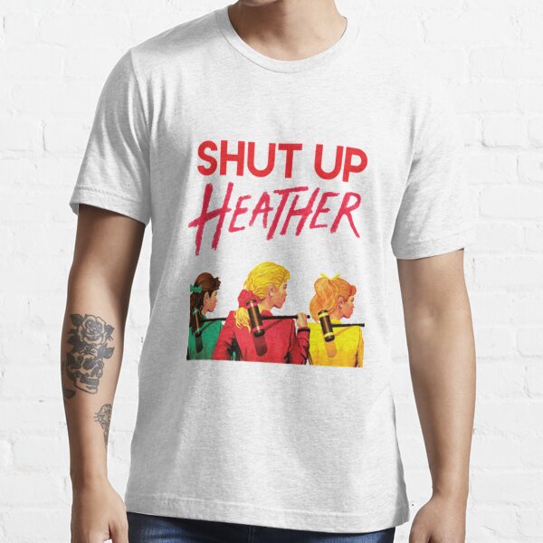 "Shut Up Heather" T-shirt for Sale by dxnielbarnard | Redbubble ...
