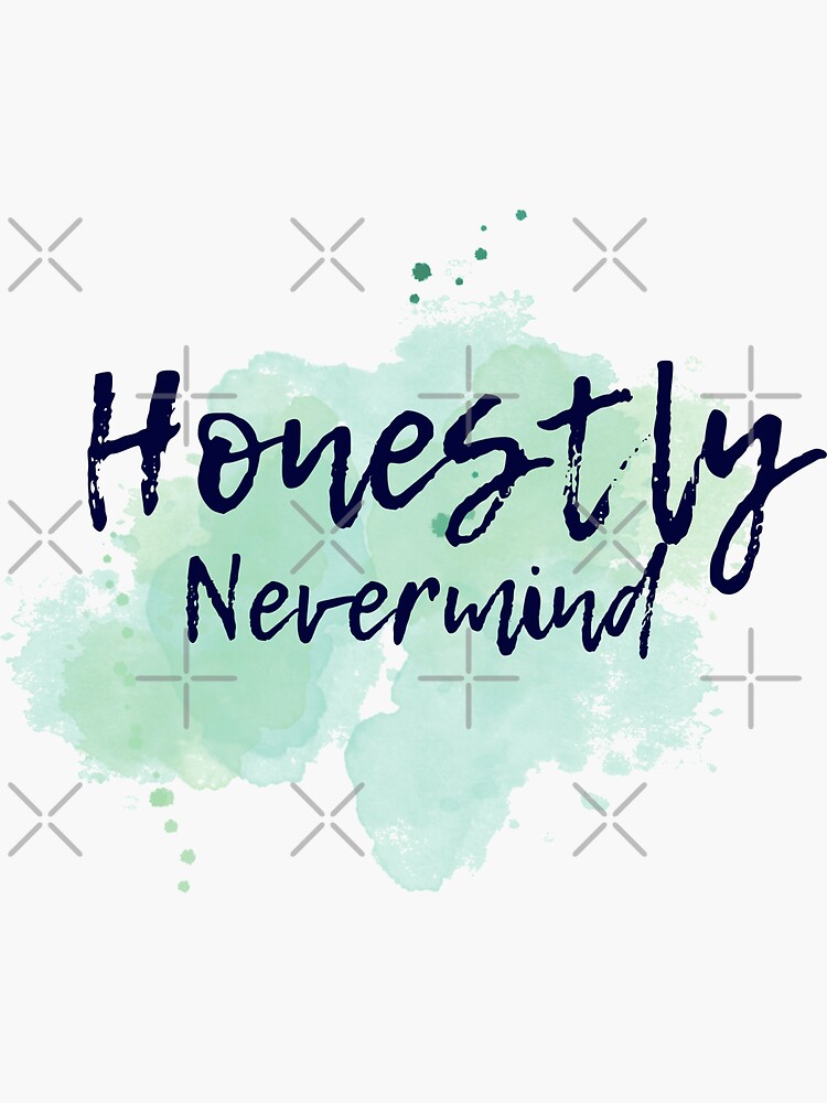 "Honestly Nevermind" Sticker for Sale by Glorious-Goods | Redbubble