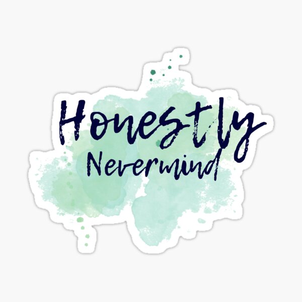 "Honestly Nevermind" Sticker for Sale by Glorious-Goods | Redbubble