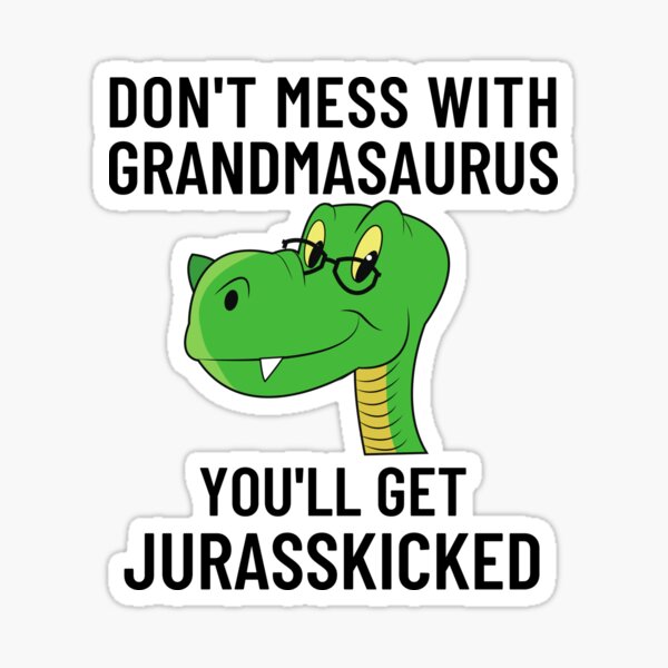 "Don't Mess With Grandmasaurus, You'll Get Jurasskicked" Sticker for ...