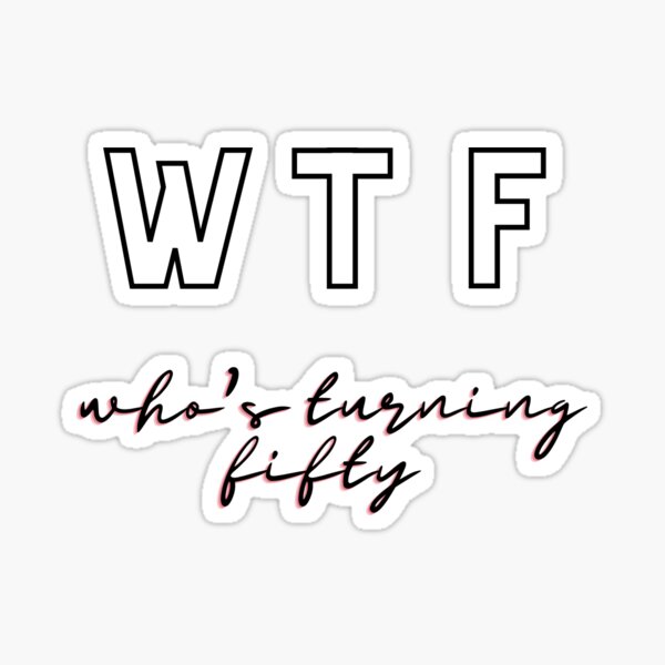 "WTF who's turning fifty" Sticker for Sale by jewelryhiba1 | Redbubble