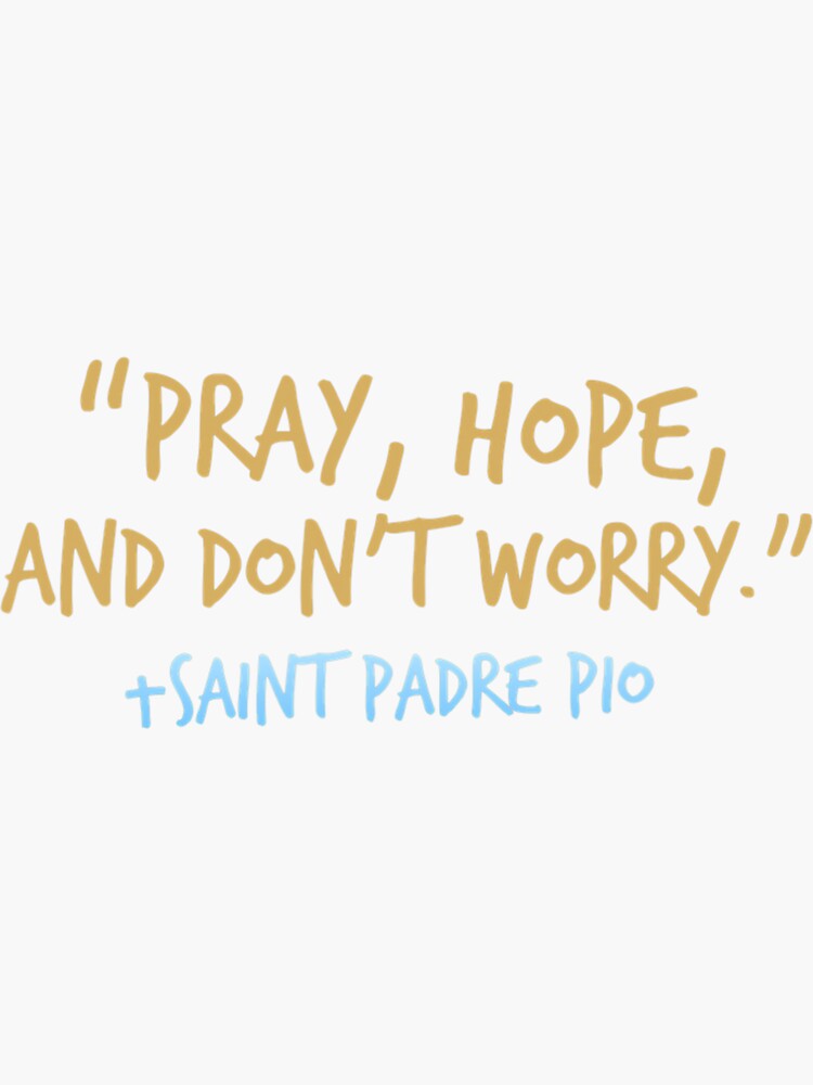 "Padre Pio Catholic Shirt with Pray Hope and Don't Worry" Sticker for Sale by rundowntwins550 ...
