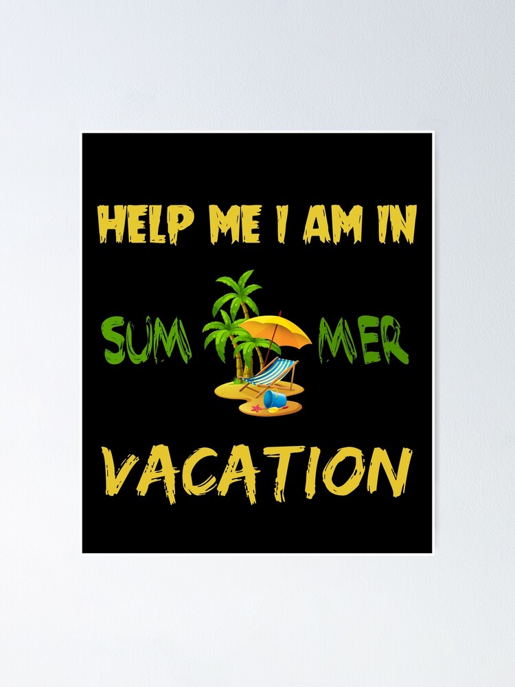 "Help me I am in Summer Vacation - Summer Vacation" Poster for Sale by ...