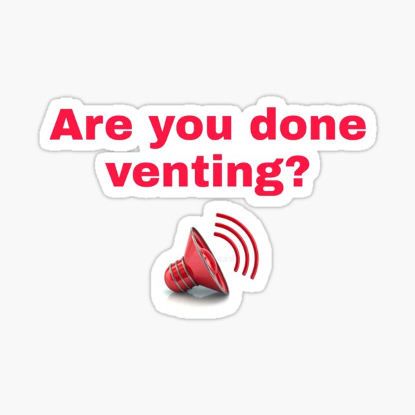 "Are you done venting?" Sticker for Sale by WhereYouShop | Redbubble