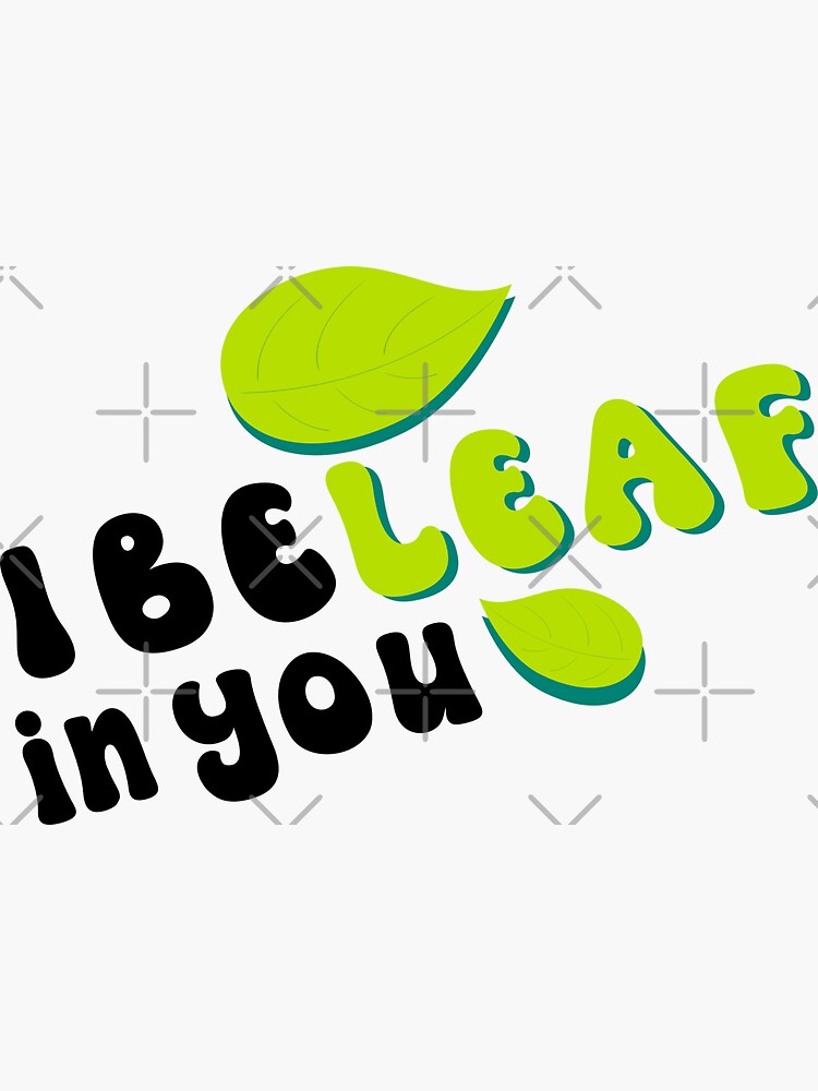 "i beleaf in you Funny Pun " Sticker for Sale by Art-of-amine | Redbubble