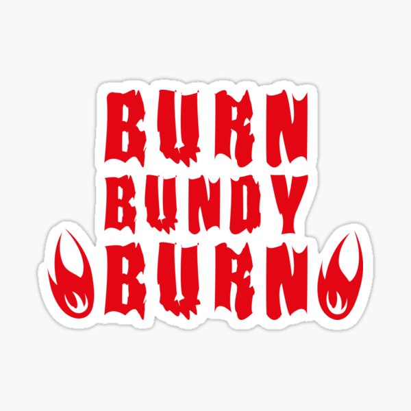 "Burn Bundy Burn" Sticker for Sale by pirosio | Redbubble