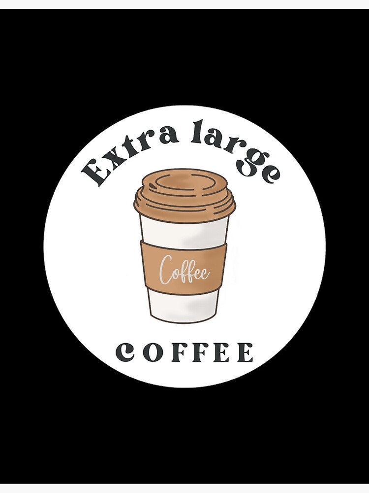"Extra large coffee" Poster for Sale by PaulGoldStore | Redbubble