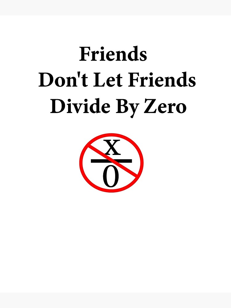 "Friends Don't Let Friends Divide by Zero, Funny Math" Poster for Sale by HassaneGribi | Redbubble