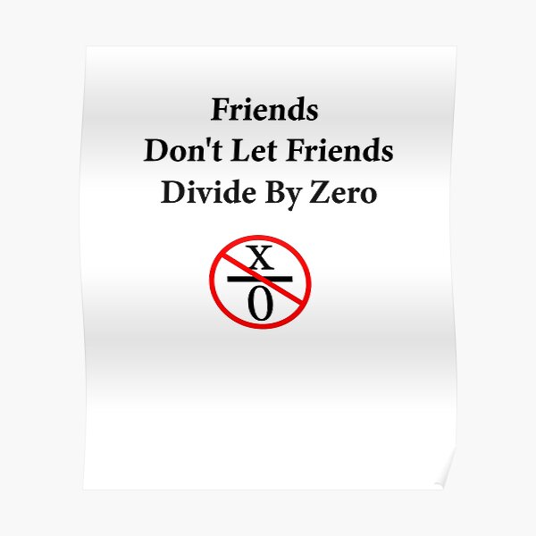 "Friends Don't Let Friends Divide by Zero, Funny Math" Poster for Sale ...