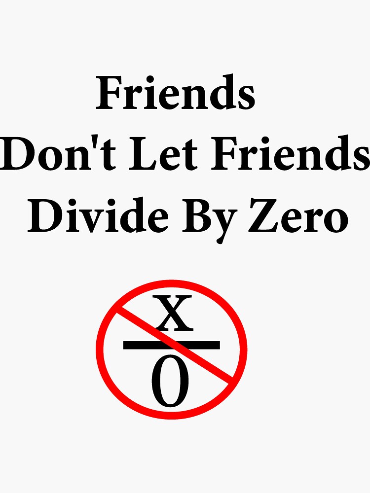 "Friends Don't Let Friends Divide by Zero, Funny Math" Sticker for Sale ...