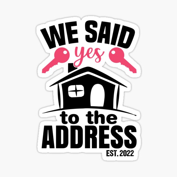 "We Said Yes To The Address 2022 New Homeowner 2022 New House" Sticker ...