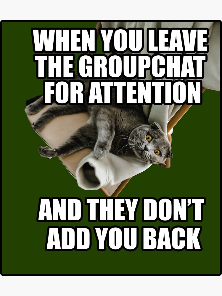 "When you leave the group chat for attention funny cat meme" Sticker ...
