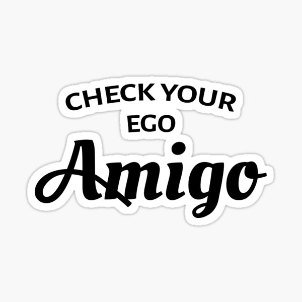 "Check Your Ego Amigo " Sticker for Sale by jellysmith | Redbubble